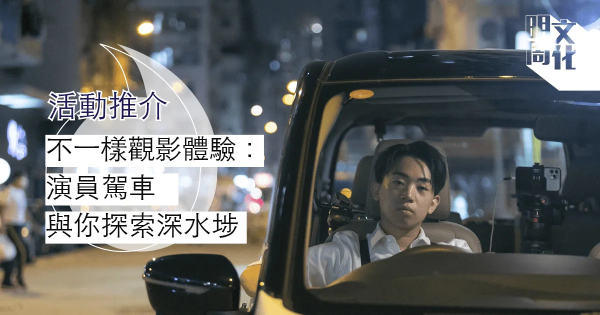 【活動推介】ifva 影像嘉年華：流動影像劇場 演員駕車引領探索深水埗的不日常 -藝文- 明周文化