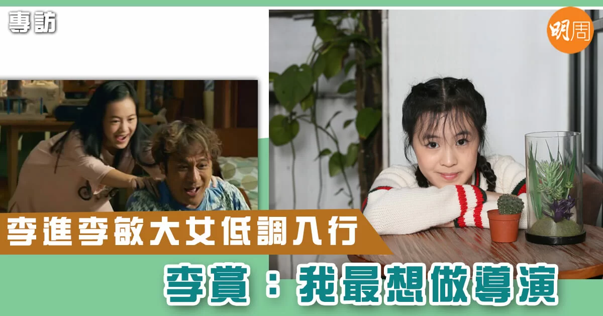 【李賞專訪】李進李敏大女低調入行 李賞：我最想做導演 - 本地 - 明周娛樂
