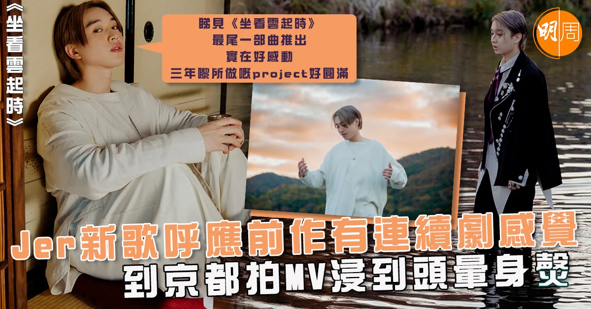 坐看雲起時｜Jer新歌呼應前作有連續劇感覺 到京都拍MV浸到頭暈身㷫 - 本地 - 明周娛樂