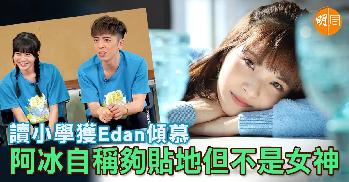 讀小學獲Edan傾慕 阿冰自稱夠貼地但不是女神｜封面故事 - 本地 封面故事 (影片) - 本地 明周專訪 (所有書內專訪) - 明周娛樂