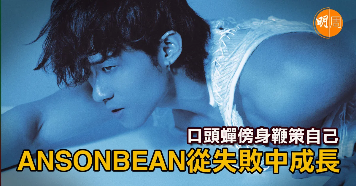口頭襌傍身鞭策自己 ANSONBEAN從失敗中成長｜封面故事 - 本地 封面故事 (影片) - 明周娛樂
