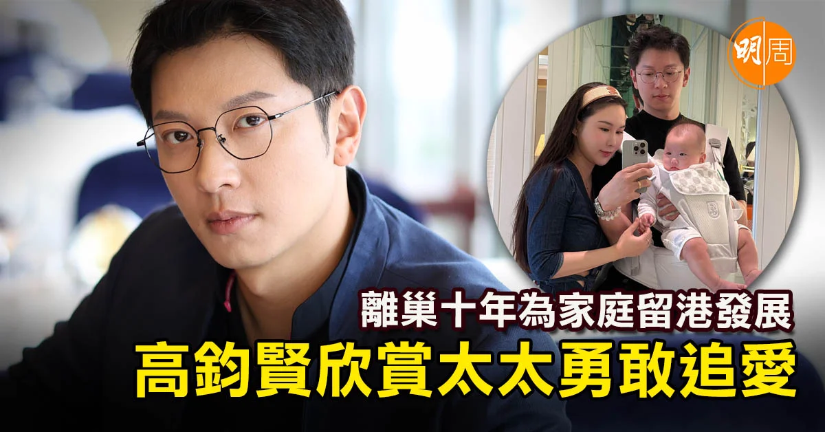 離巢十年為家庭留港發展 高鈞賢欣賞太太勇敢追愛│高鈞賢專訪 - 本地 - 明周娛樂